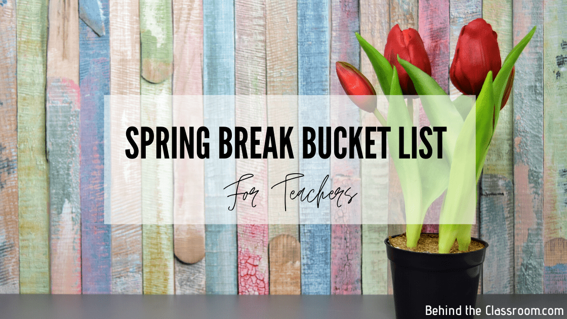 14 Ideas for Your Spring Break Bucket List for Teachers - Behind the ...