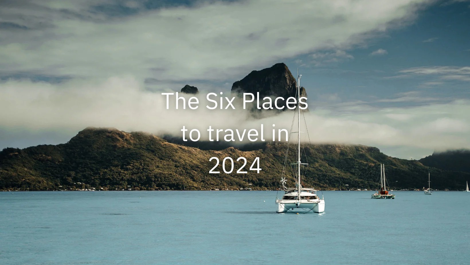 The Six Best Destinations To Travel In 2024 Benibeca