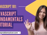 Javascript 101 Javascript Fundamentals Tutorial Be Problem Solver