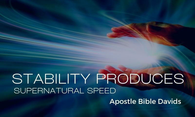 Stability Produces Supernatural Speed - Bible Davids Ministries