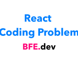 React Coding Problems Bfe Dev Prepare For Front End Job Interviews