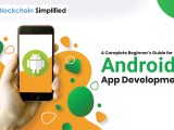 A Complete Beginner S Guide For Android App Development Blockchain