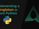 Implementing A Singleton In Pure Python Arashtad