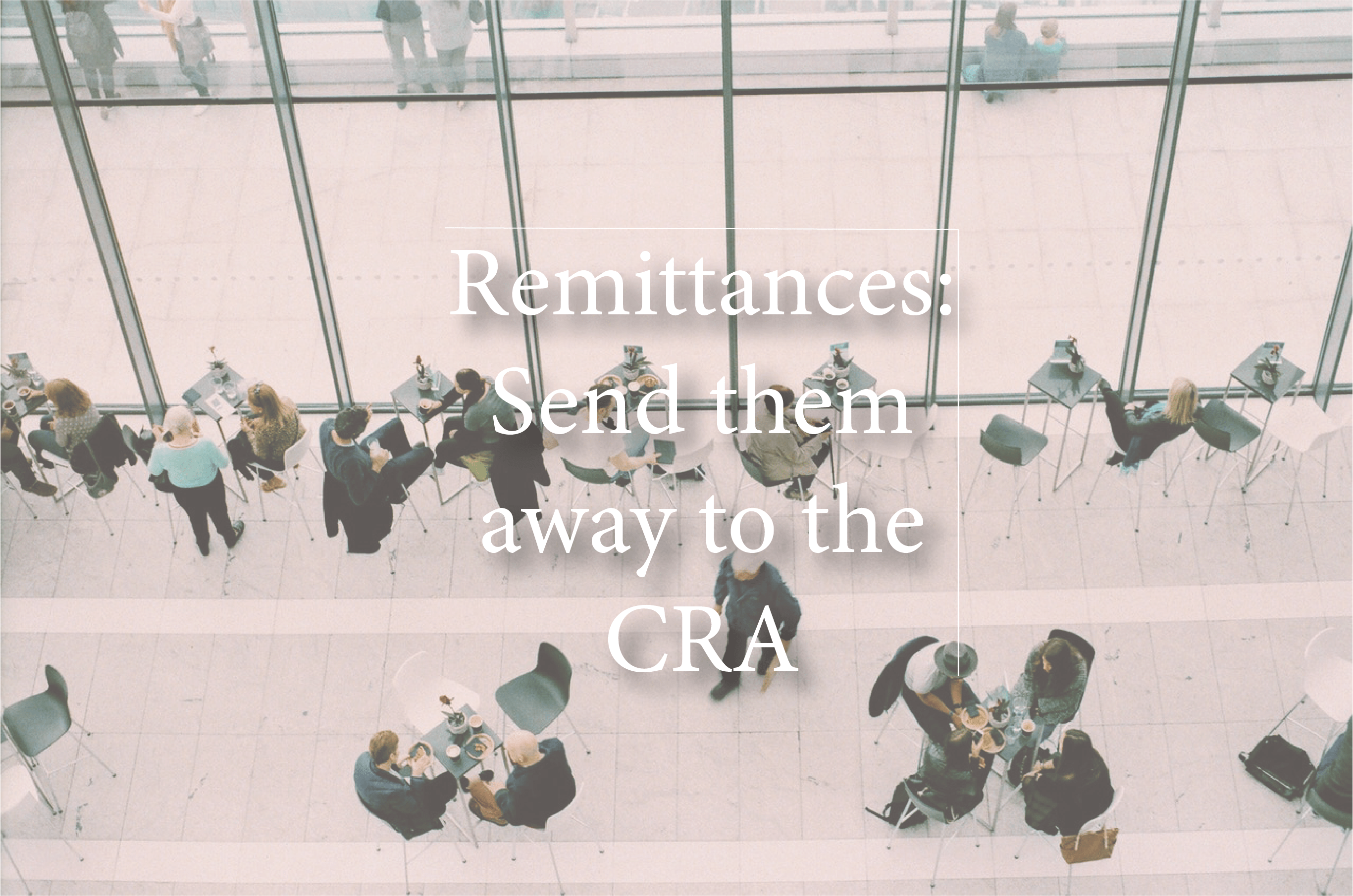 Remittances: Send Them Away to the CRA