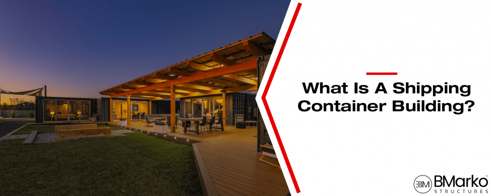 All You Need To Know About Shipping Container Buildings | BMarko