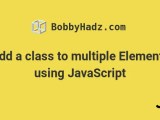 Add A Class To Multiple Elements Using Javascript Bobbyhadz