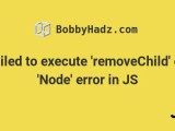 Failed To Execute Removechild On Node Error In Js Bobbyhadz