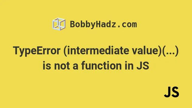 TypeError (intermediate value)(...) is not a function in JS | bobbyhadz