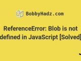 Referenceerror Blob Is Not Defined In Javascript Solved Bobbyhadz