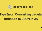Typeerror Converting Circular Structure To Json In Js Bobbyhadz