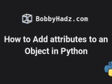 How To Add Attributes To An Object In Python Bobbyhadz