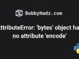 Attributeerror Bytes Object Has No Attribute Encode Bobbyhadz