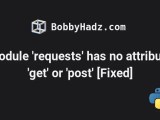 Module Requests Has No Attribute Get Or Post Fixed Bobbyhadz