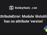 Attributeerror Module Distutils Has No Attribute Version Bobbyhadz