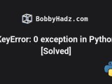 Keyerror 0 Exception In Python Solved Bobbyhadz