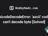 Unicodedecodeerror Ascii Codec Can T Decode Byte Solved Bobbyhadz