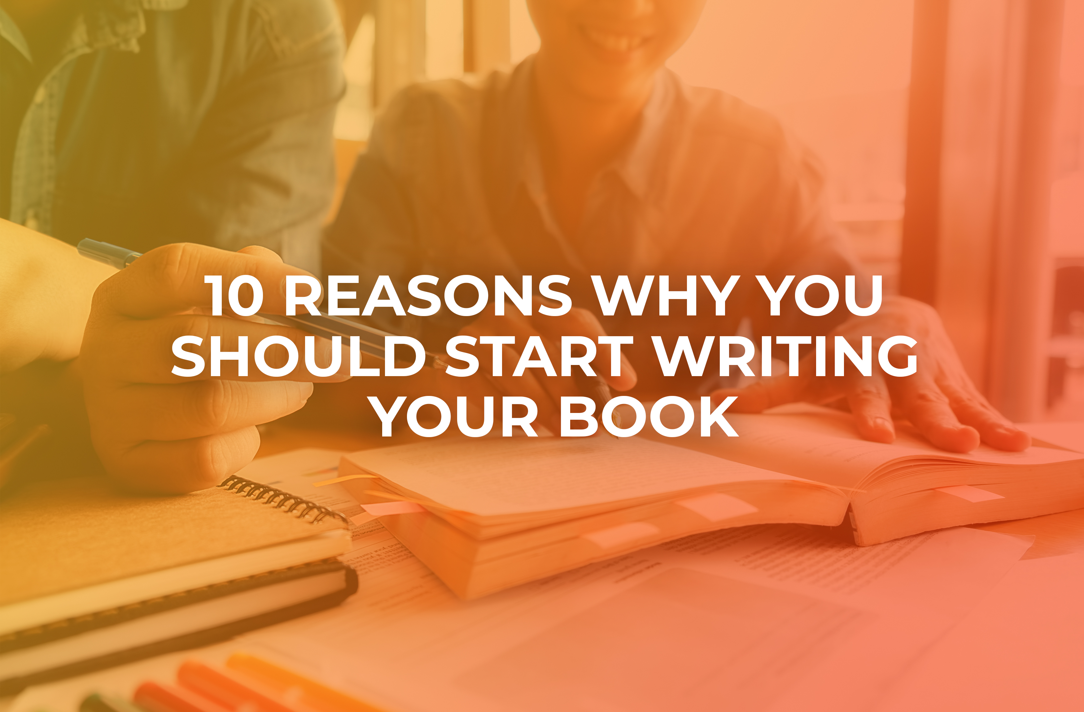 10 Reasons Why You Should Start Writing Your Book – Books of Brilliance