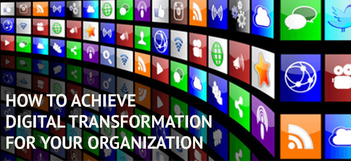 How to Achieve Digital Transformation for Your Organization