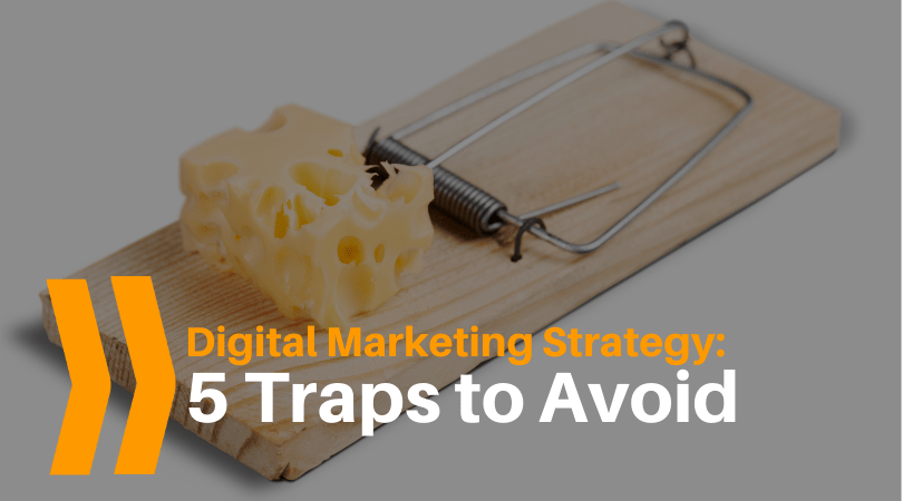 Digital Marketing Strategy: 5 Traps to Avoid