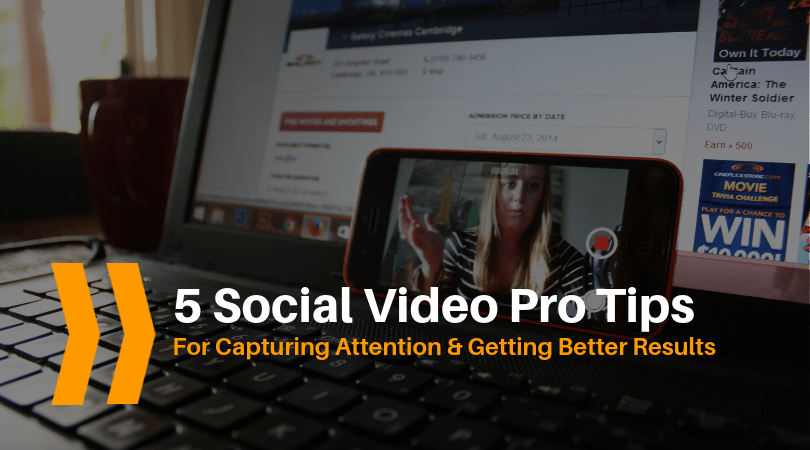 5 Social Video Pro Tips for Capturing Attention and Getting Better Results