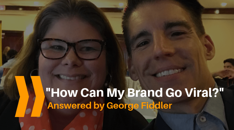 "How Can My Brand Go Viral?" Answered by George Fiddler