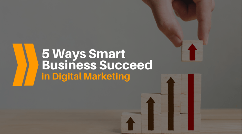 5 Ways Smart Businesses Succeed in Digital Marketing