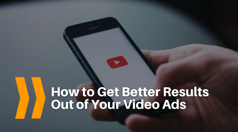 How to Get Better Results Out of Your Video Ads