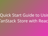 A Quick Start Guide To Using Tanstack Store With React Development