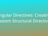 Angular Directives Creating Custom Structural Directives Development
