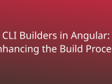 Cli Builders In Angular Enhancing The Build Process Development