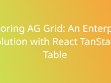 Exploring Ag Grid An Enterprise Solution With React Tanstack Table