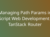 Managing Path Params In Javascript Web Development With Tanstack Router