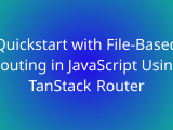 Quickstart With File Based Routing In Javascript Using Tanstack Router