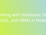 Working With Databases Sql Nosql And Orms In Node Js Development