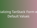Initializing Tanstack Form With Default Values Snippets Borstch