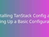 Installing Tanstack Config And Setting Up A Basic Configuration