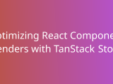 Optimizing React Component Renders With Tanstack Store Snippets Borstch
