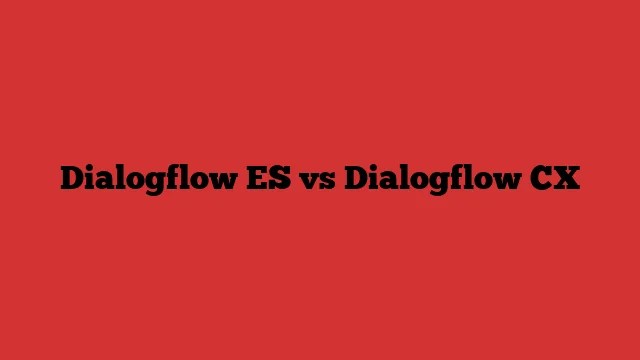 Dialogflow ES vs Dialogflow CX – BotFlo