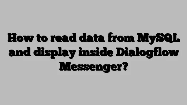 How to read data from MySQL and display inside Dialogflow Messenger ...