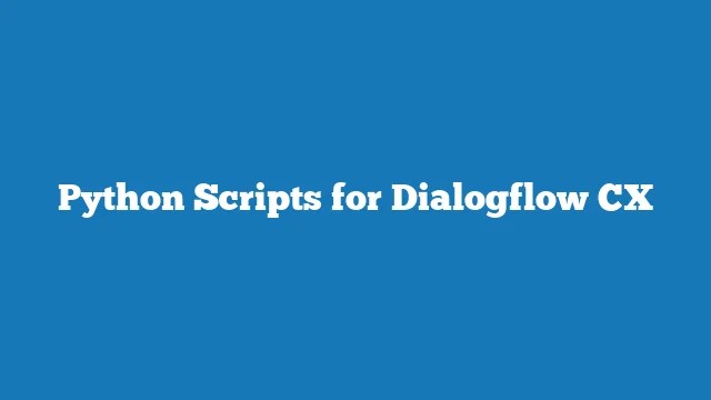 Python Scripts for Dialogflow CX – BotFlo