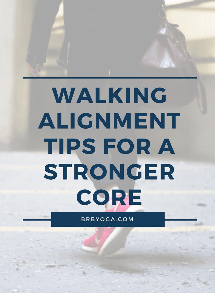 Walking Alignment Tips For A Strong Core | brb Yoga