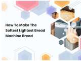 How To Make The Softest Lightest Bread Machine Bread Breadmach