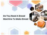 Do You Need A Bread Machine To Make Bread Breadmach