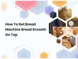 How To Get Bread Machine Bread Smooth On Top Breadmach
