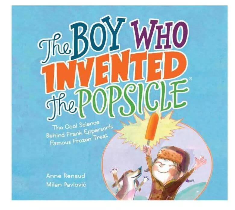 The Boy Who Invented the Popsicle: The Cool Science Behind Frank ...