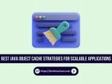 Best Java Object Cache Strategies For Scalable Applications