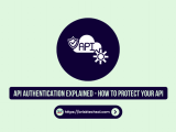 Api Authentication Explained How To Protect Your Api
