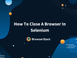 How To Close A Browser In Selenium Browserstack