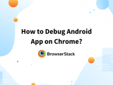 How To Debug Android App On Chrome Browserstack