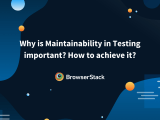 Why Is Maintainability In Testing Important How To Achieve It